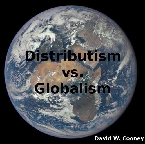 Distributism vs. Globalism – Practical Distributism