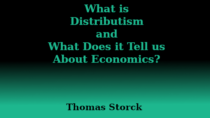 What is Distributism and What Does it Tell us About Economics ...
